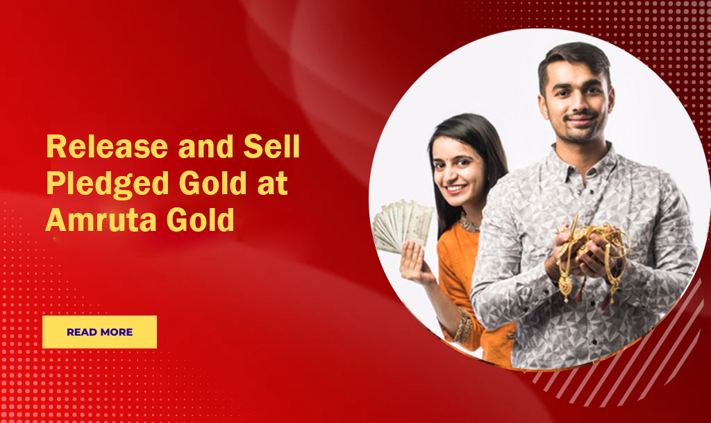 Release and Sell Pledged Gold at Amruta Gold Amruta Gold Buyers